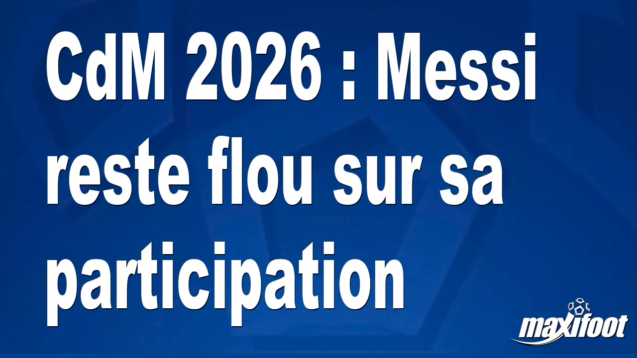 CdM 2026 : Messi reste flou sur sa participation