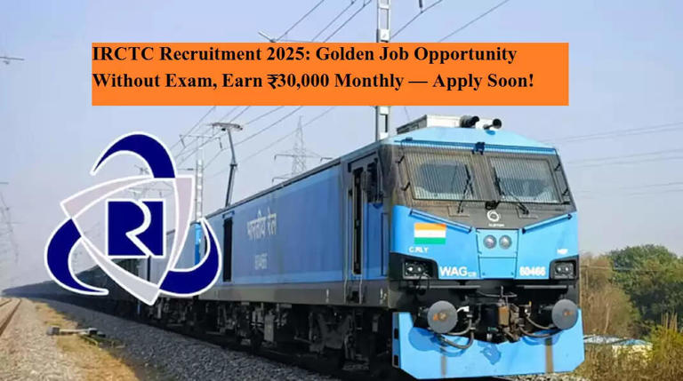 IRCTC Recruitment 2025: Golden Job Opportunity Without Exam, Earn ...