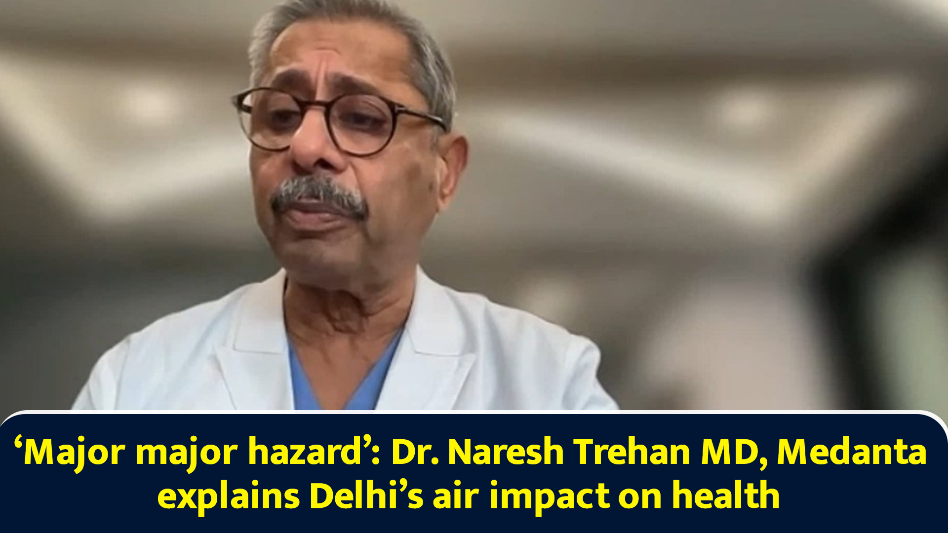 ‘Major major hazard’: Dr. Naresh Trehan MD, Medanta explains Delhi’s ...