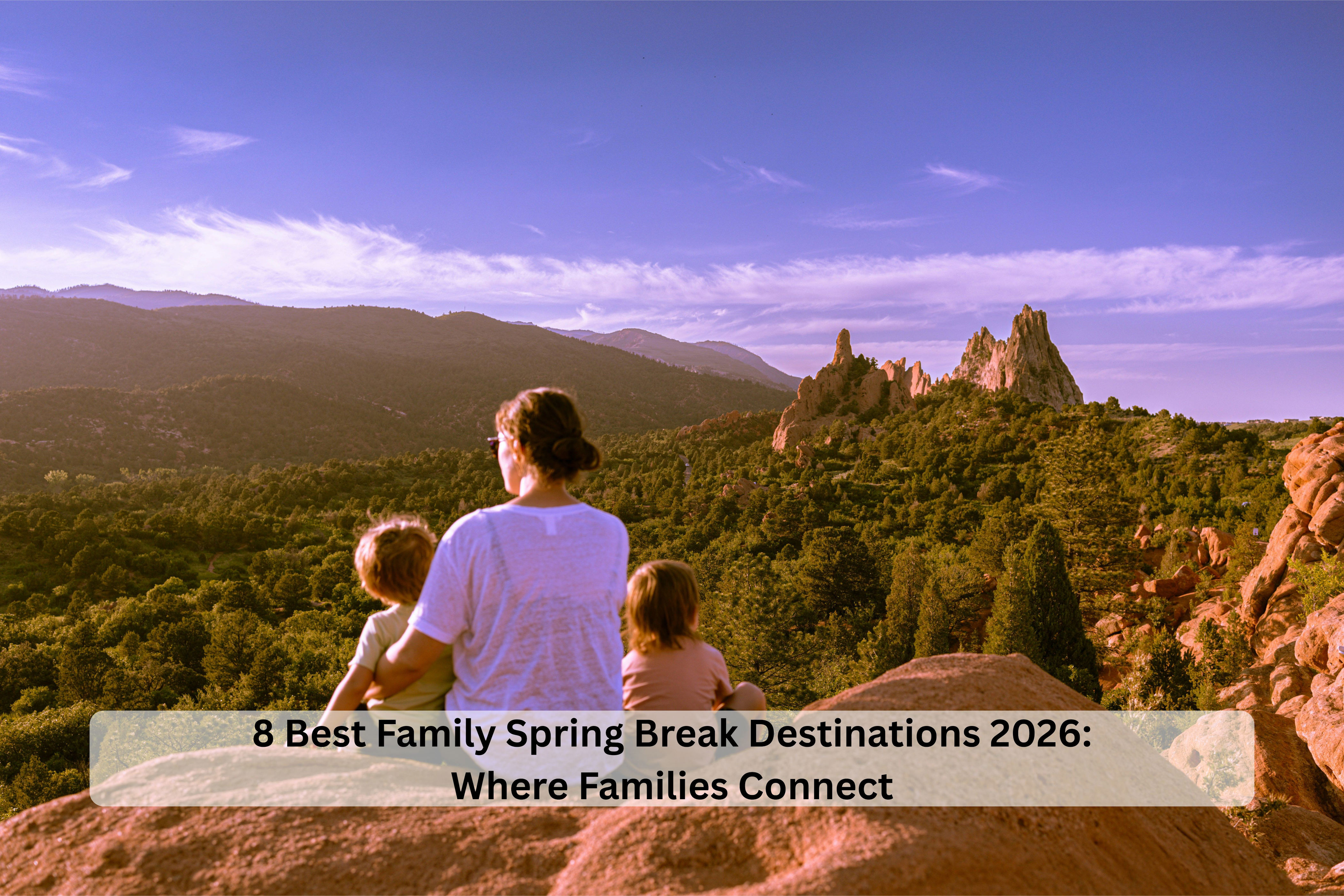 8 Best Family Spring Break Destinations 2026: Where Families Connect