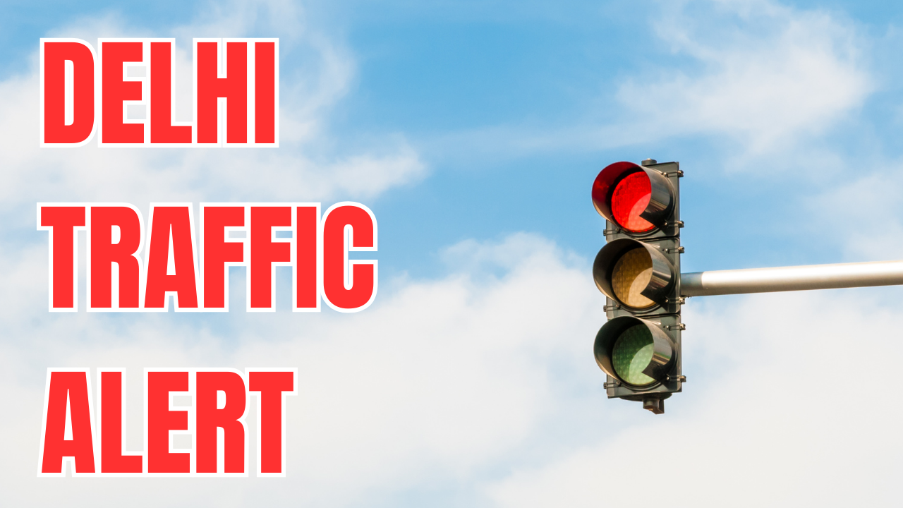 Delhi Traffic Alert: Road Closures and Diversions in Central Delhi ...