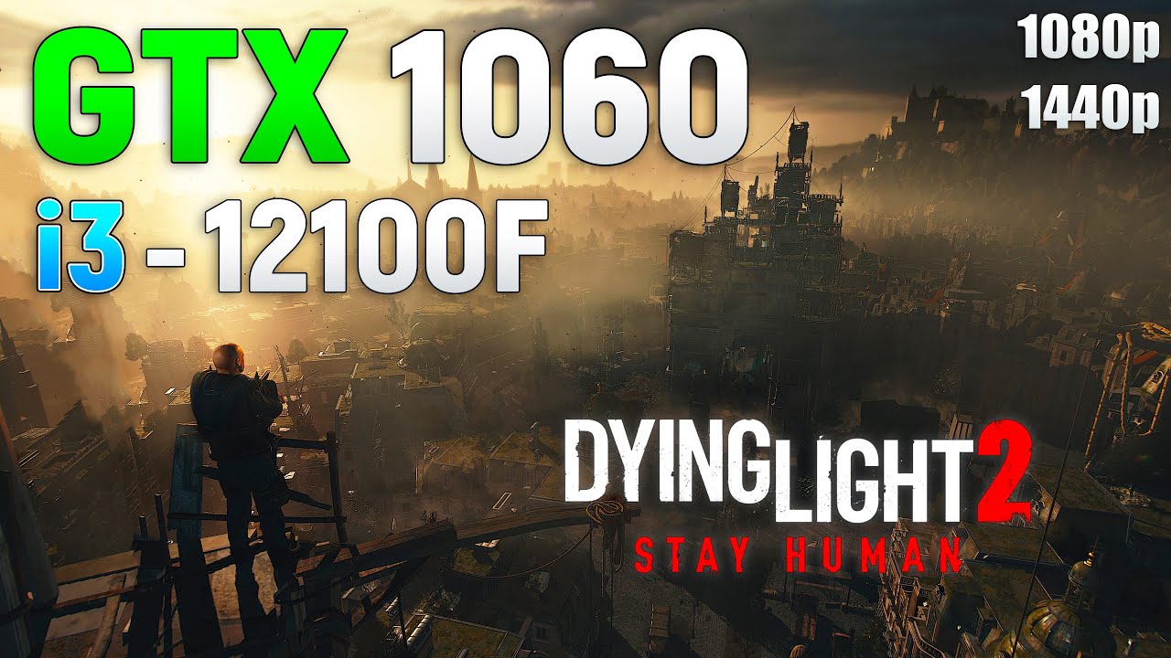 Dying Light 2 : GTX 1060 + i3 12100F l 1080p l 1440p