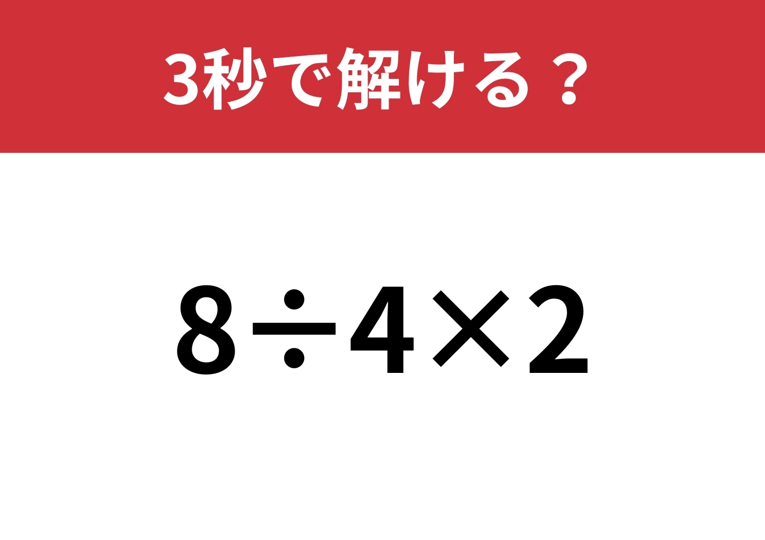意外と間違える人が多い問題！？「8÷4×2」3秒で解ける？