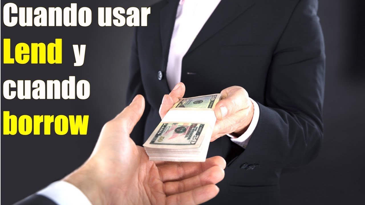 BORROW AND LEND. Prestando, dar prestado.Cuando y cómo usarlas