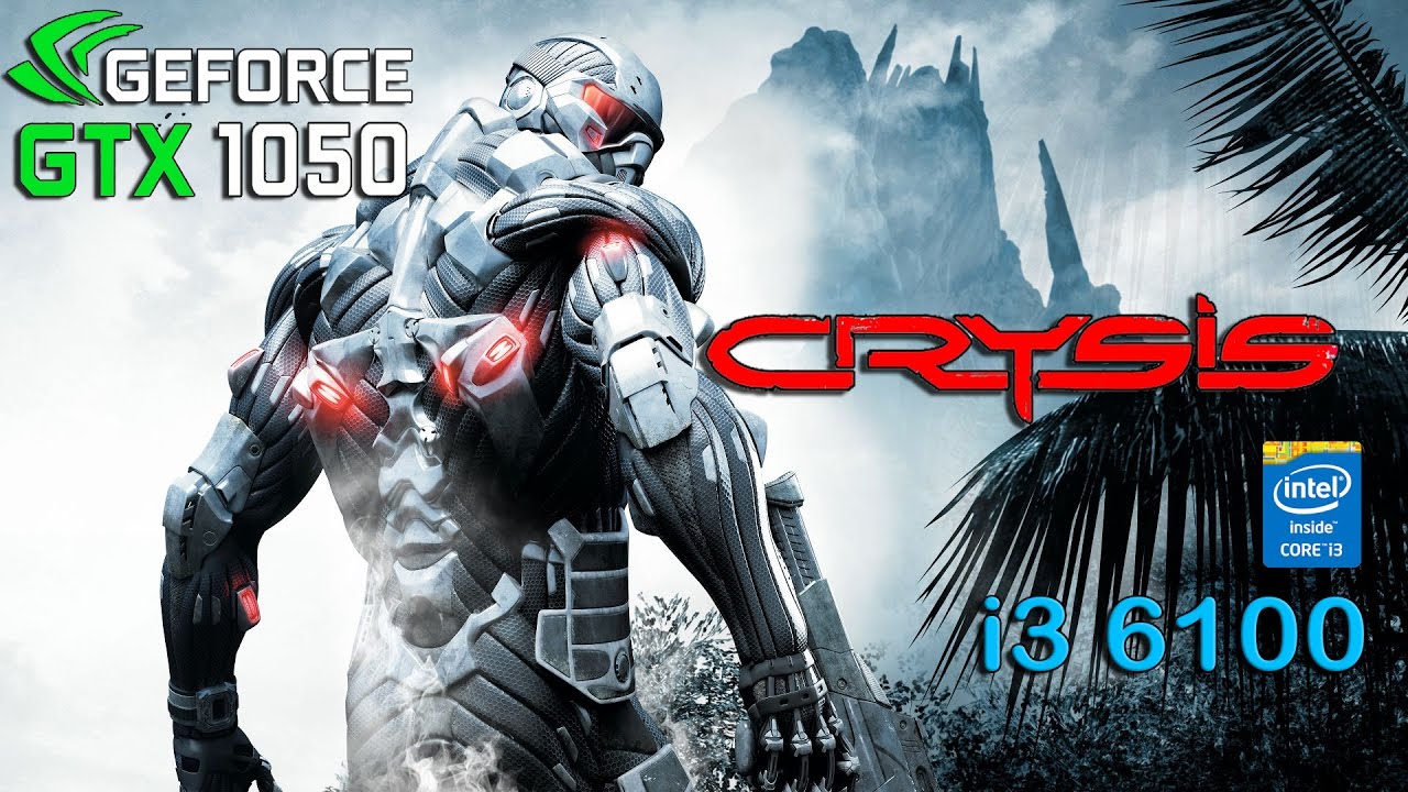 Crysis: GTX 1050 - i3 6100 (ultra settings)