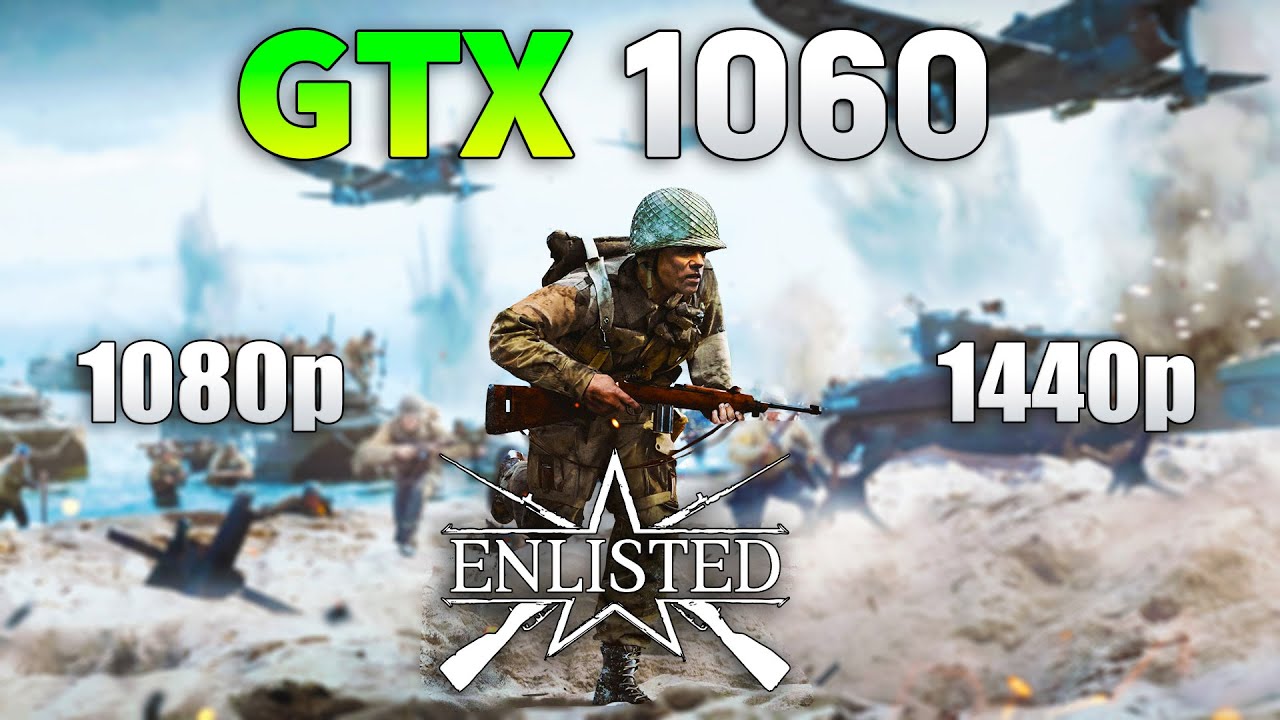 Enlisted : GTX 1060 + i5 9400F l 1080p l 1440p l