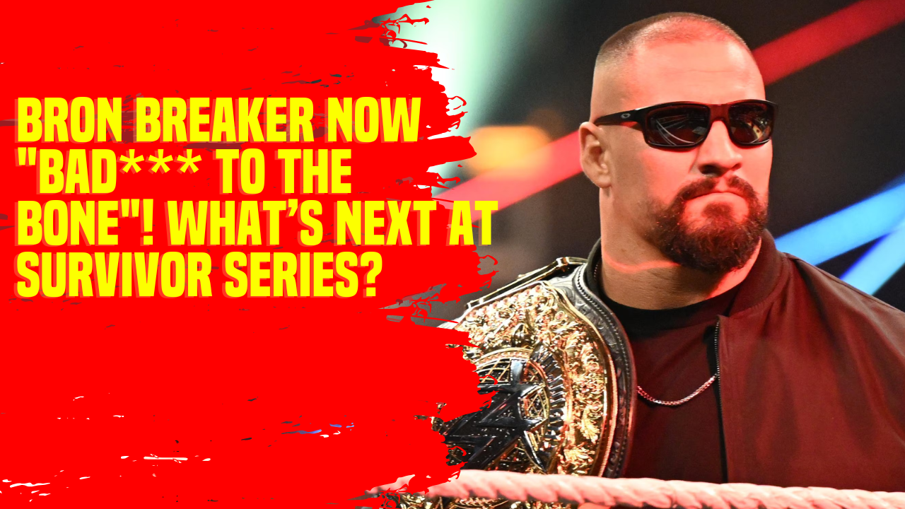 Bron Breaker now Bad to the Bone! What’s next at Survivor Series # ...