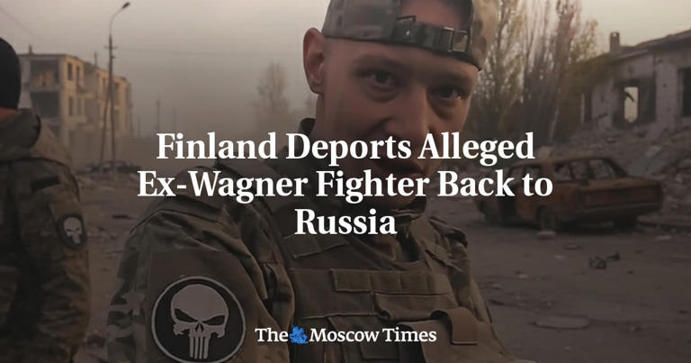Finland Deports Alleged Ex-Wagner Fighter Back to Russia
