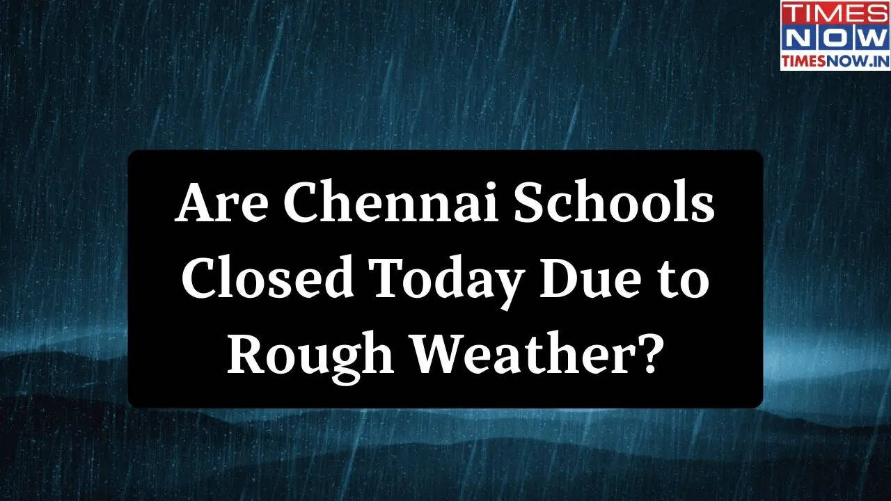 Tamil Nadu: Are Chennai Schools Closed Today Due to Rain? Here's What ...