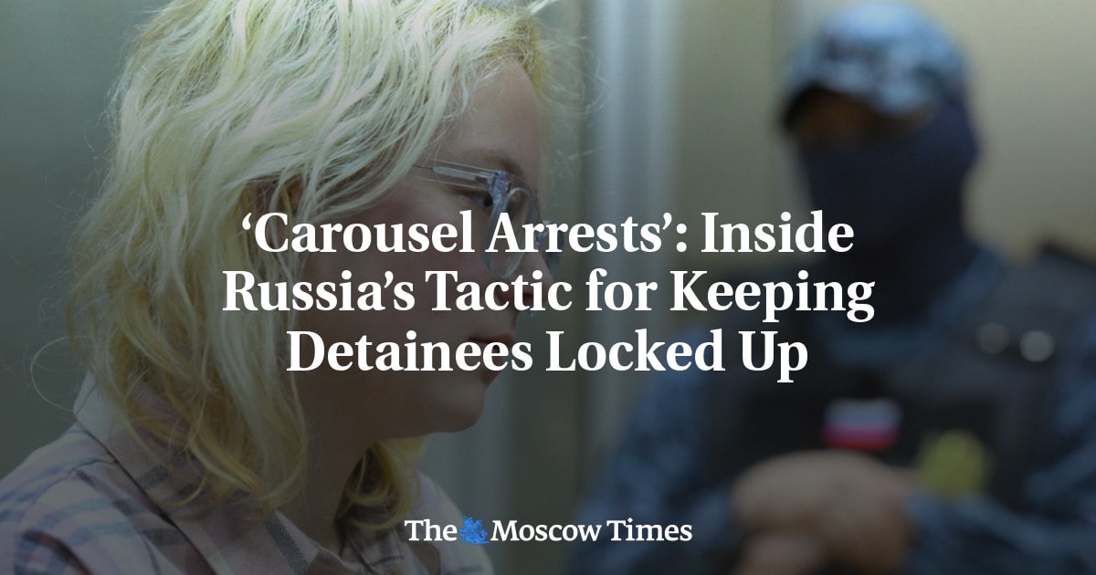 ‘Carousel Arrests’: Inside Russia’s Tactic for Keeping Detainees Locked Up