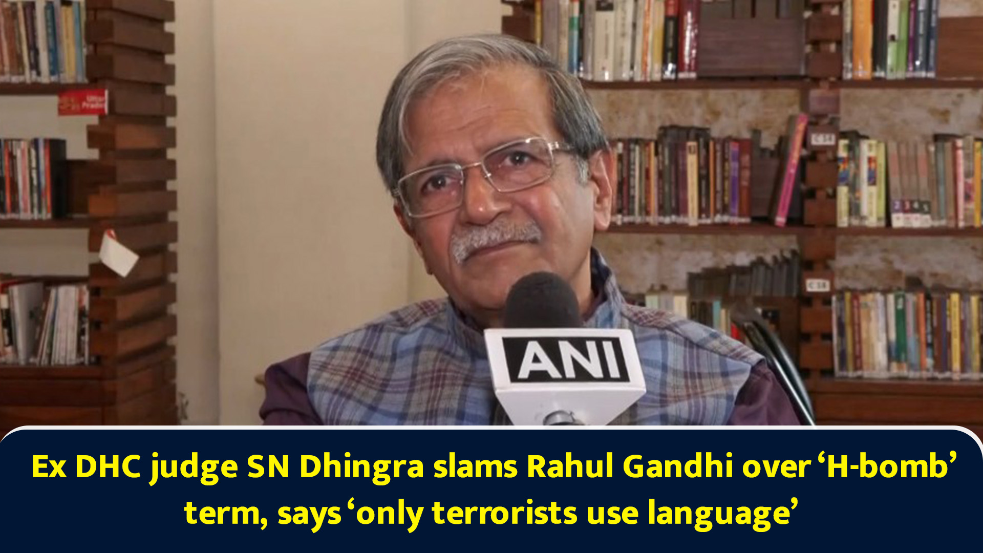 Ex DHC judge SN Dhingra slams Rahul Gandhi over ‘H-bomb’ term, says ...
