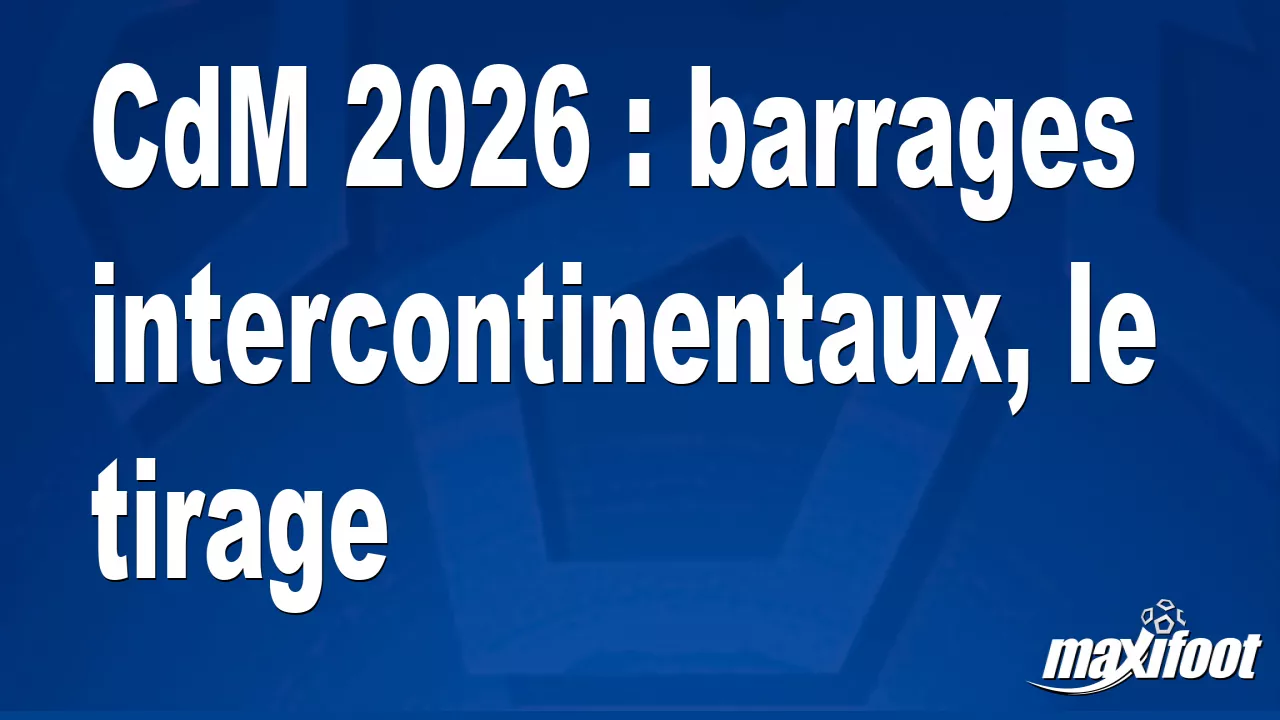 CdM 2026 : barrages intercontinentaux, le tirage