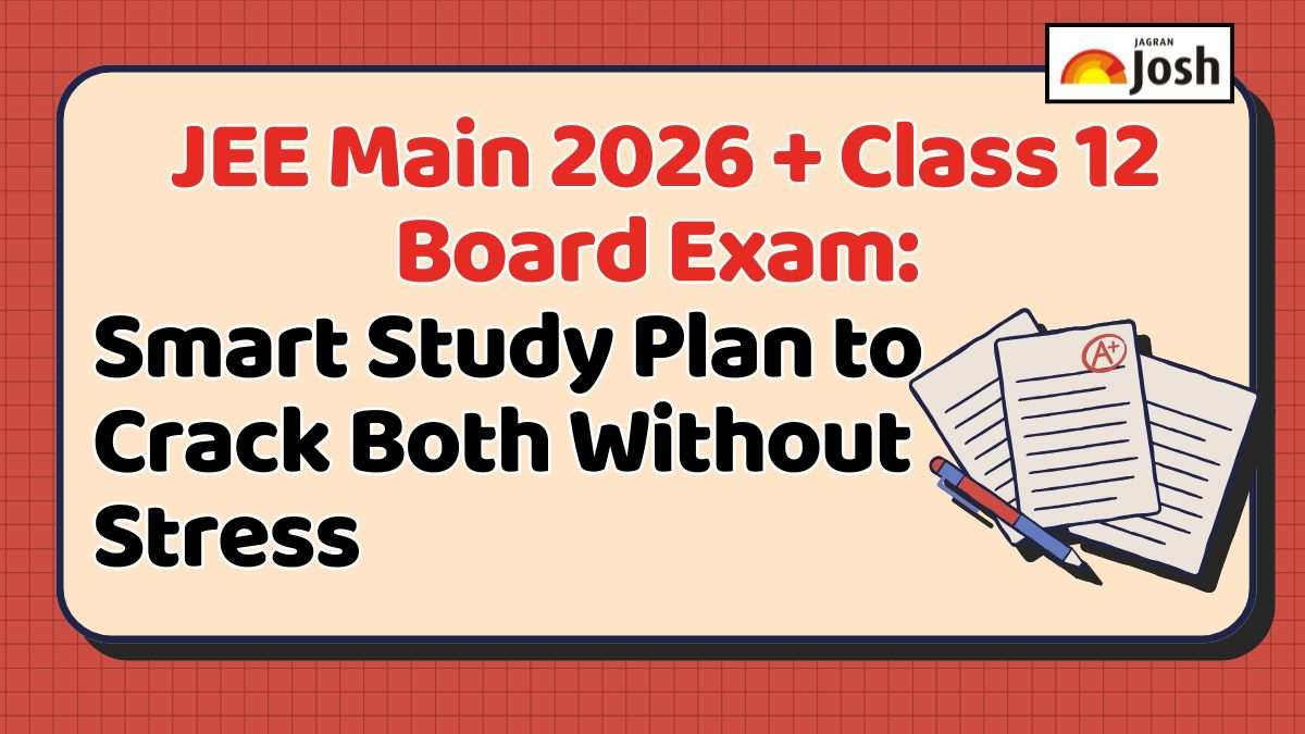 JEE Main 2026 + Class 12 Board Exam: Smart Study Plan to Crack Both ...