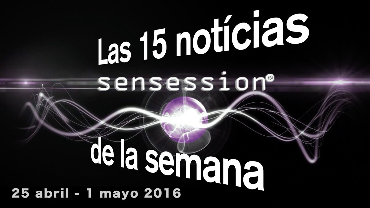 Las 15 notícias de la semana (25 Abril-1 Mayo abril) | Sensession