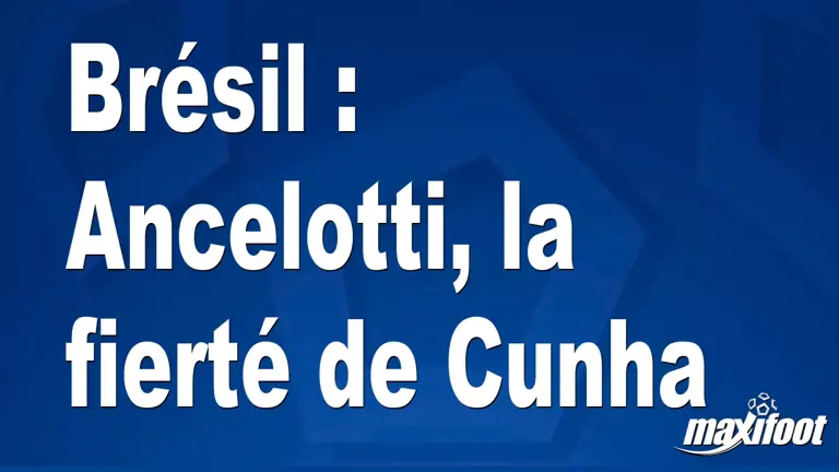 Brésil : Ancelotti, la fierté de Cunha