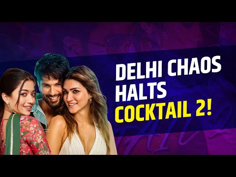 Cocktail 2 Shoot Postponed Shahid Kriti and Rashmikas Delhi Schedule ...