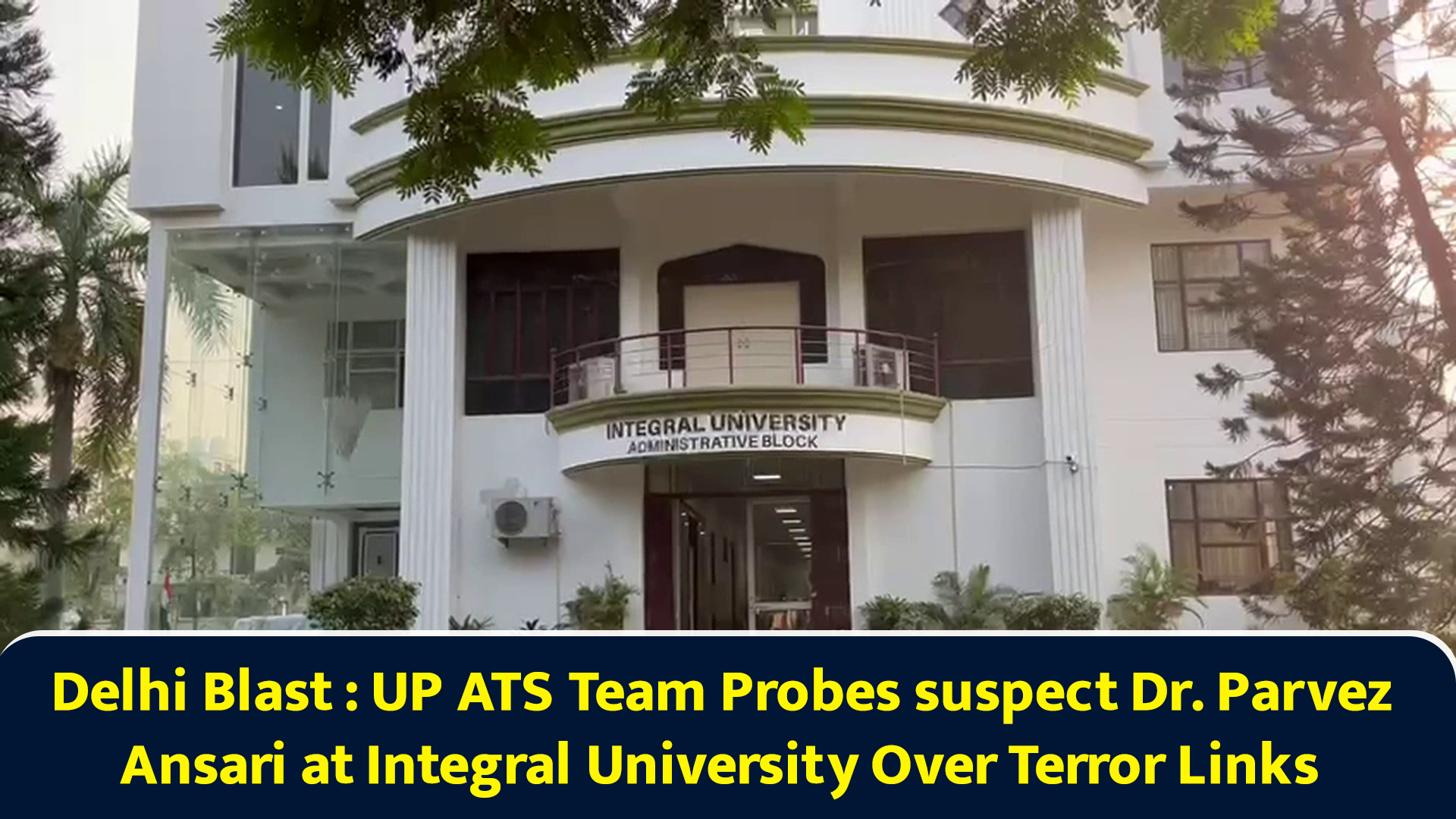 Delhi Blast : UP ATS Team Probes suspect Dr. Parvez Ansari at Integral ...