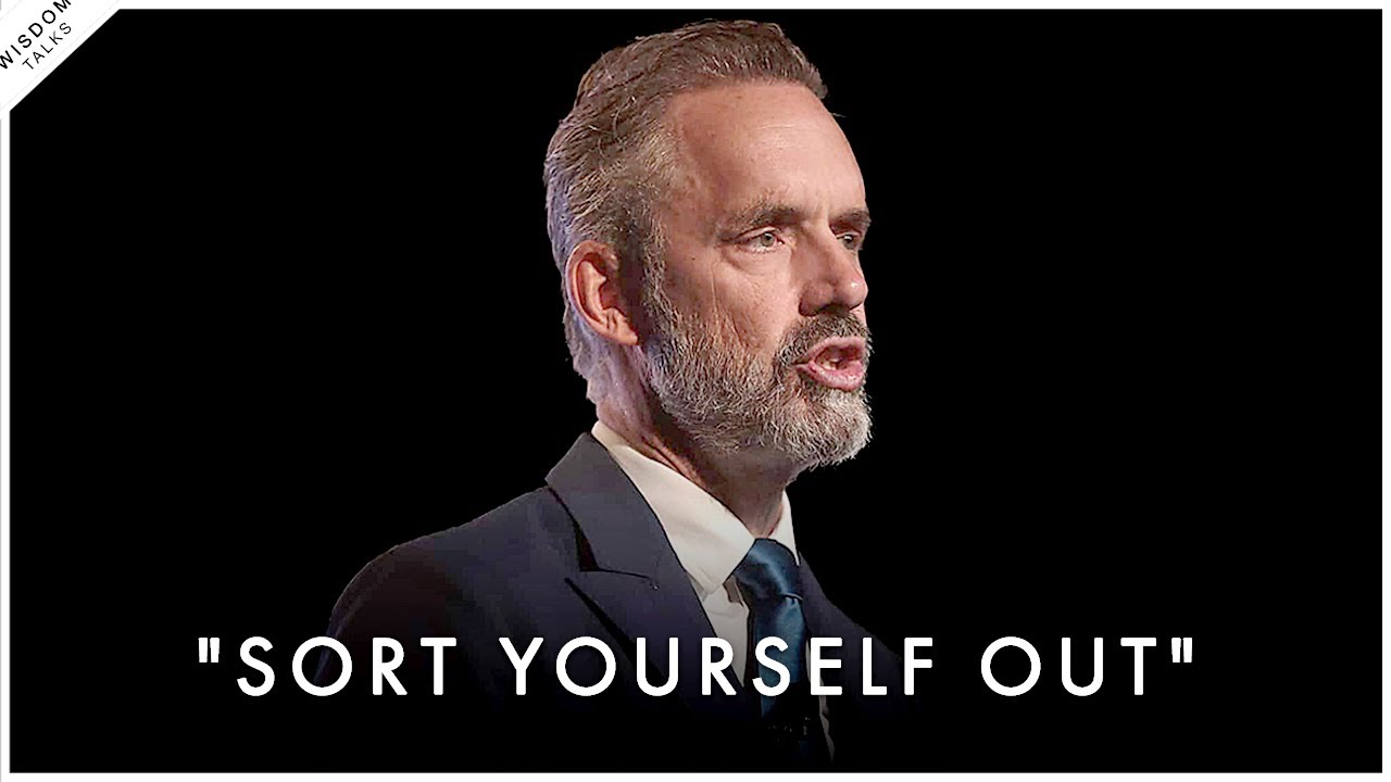 Sort yourself out and make it manifest in the world - Jordan Peterson ...