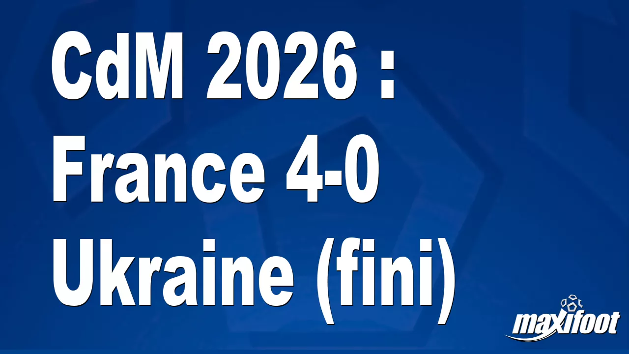 CdM 2026 : France 4-0 Ukraine (fini)