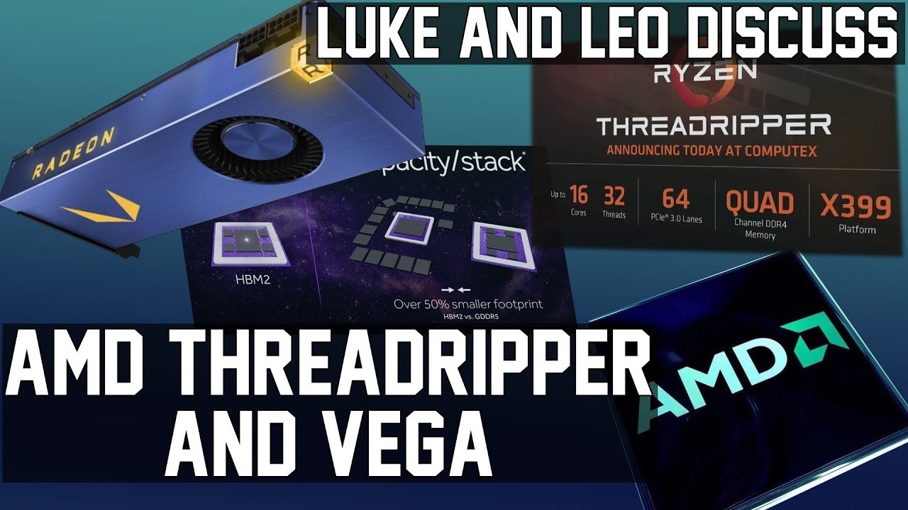 AMD Threadripper and VEGA: Luke and Leo Discuss