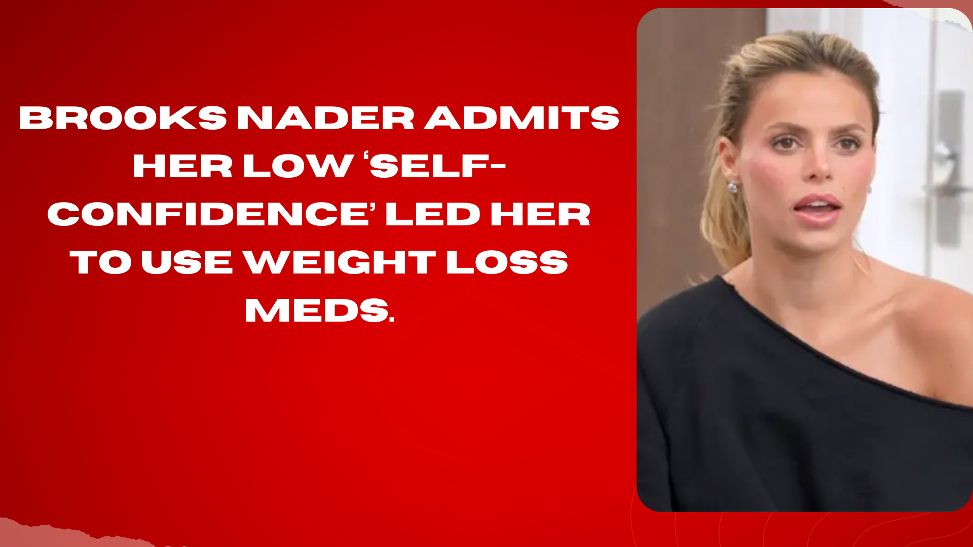 Brooks Nader Admits Her Low ‘Self-Confidence’ Led Her To Use Weight ...
