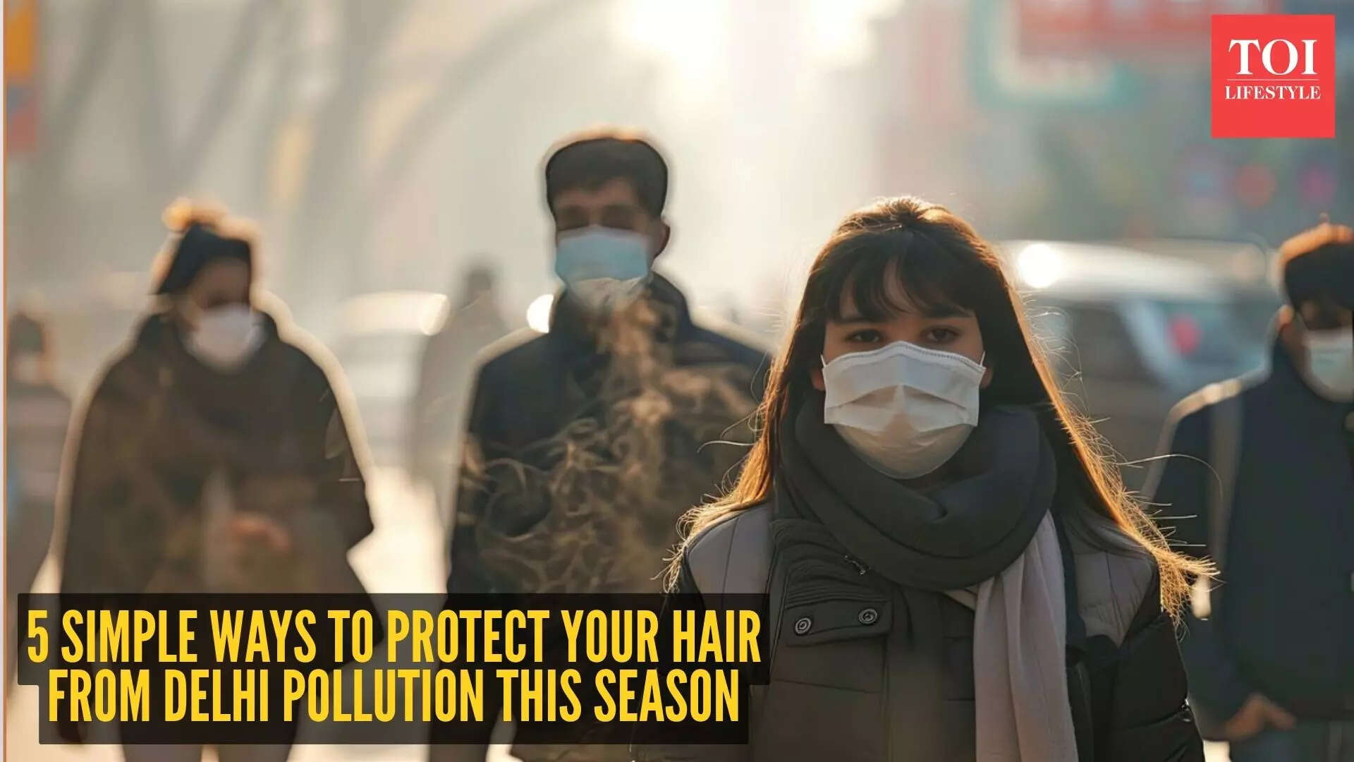 Delhi air pollution: 5 easy hair protection tips you need right now