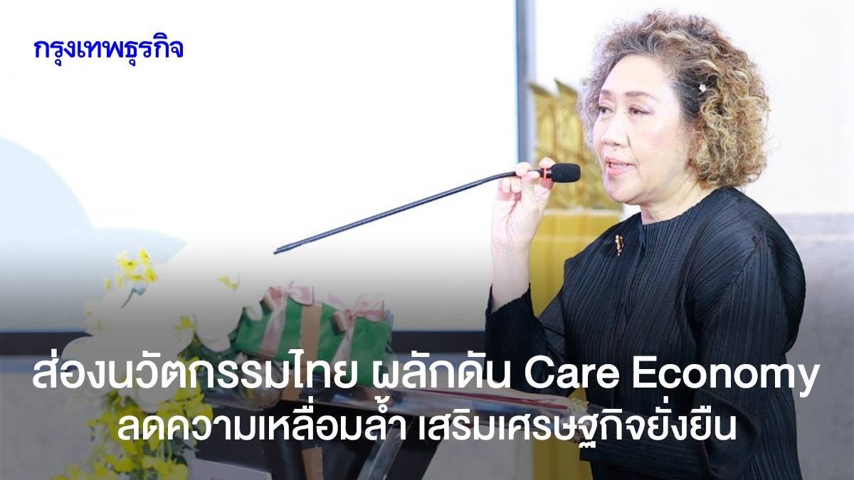 ส่องนวัตกรรมไทย ผลักดัน Care Economy ลดความเหลื่อมล้ำ เสริมเศรษฐกิจยั่งยืน