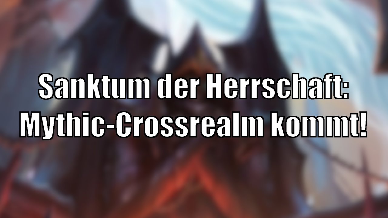 Endlich! Bald ist Mythic-Crossrealm raiden im Sanktum möglich [World of ...