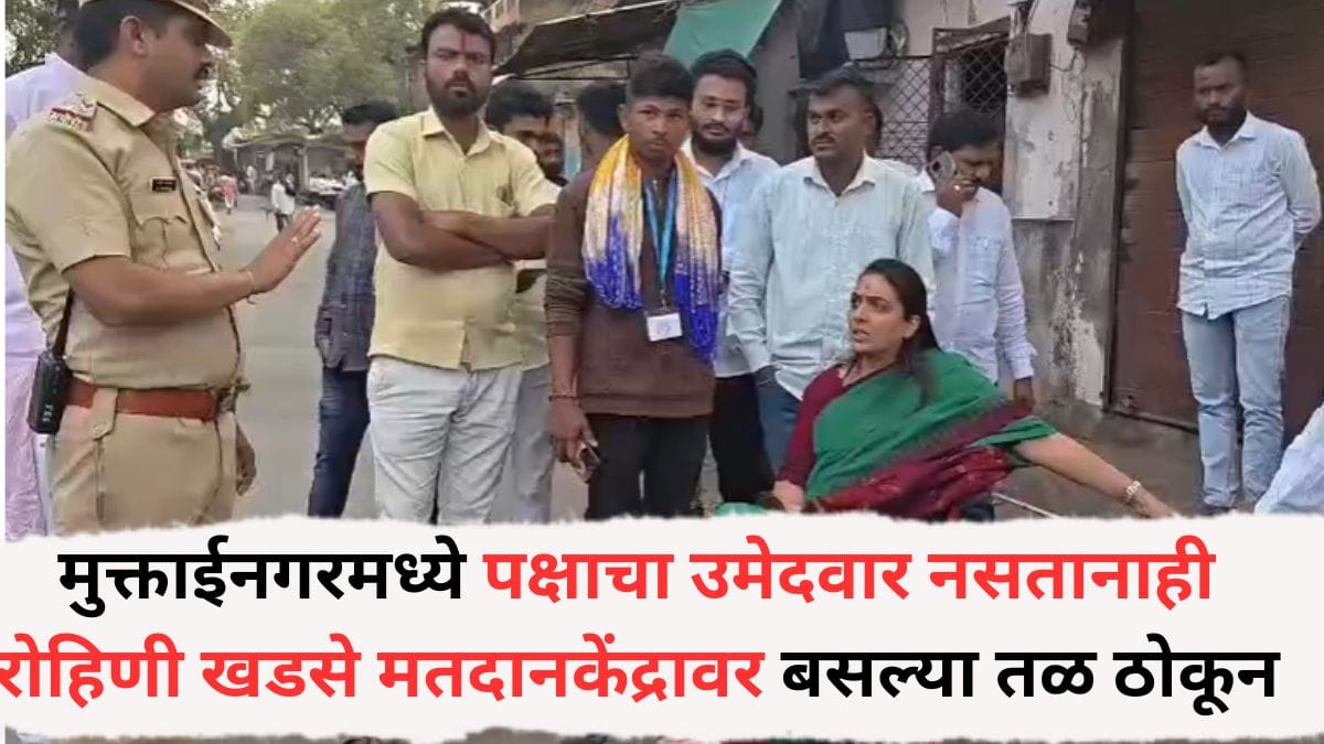 Rohini Khadse: मुक्ताईनगरमध्ये मतदान केंद्रावर राडा; पक्षाचा उमेदवार ...