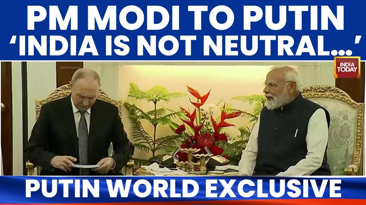 PM Modi tells Putin in New Delhi: 'India is not neutral, we are on the ...