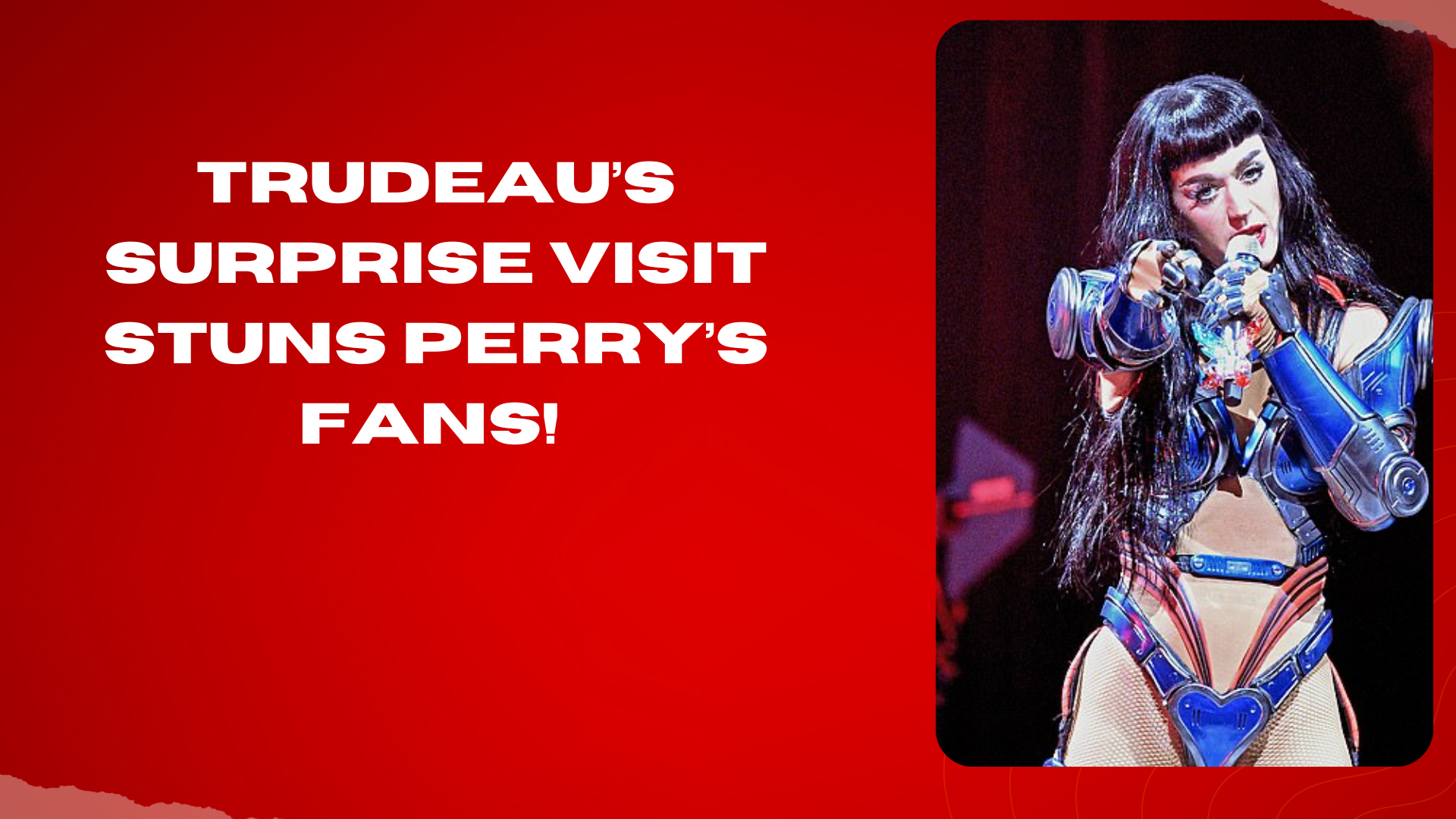 Trudeau’s surprise visit stuns Perry’s fans!