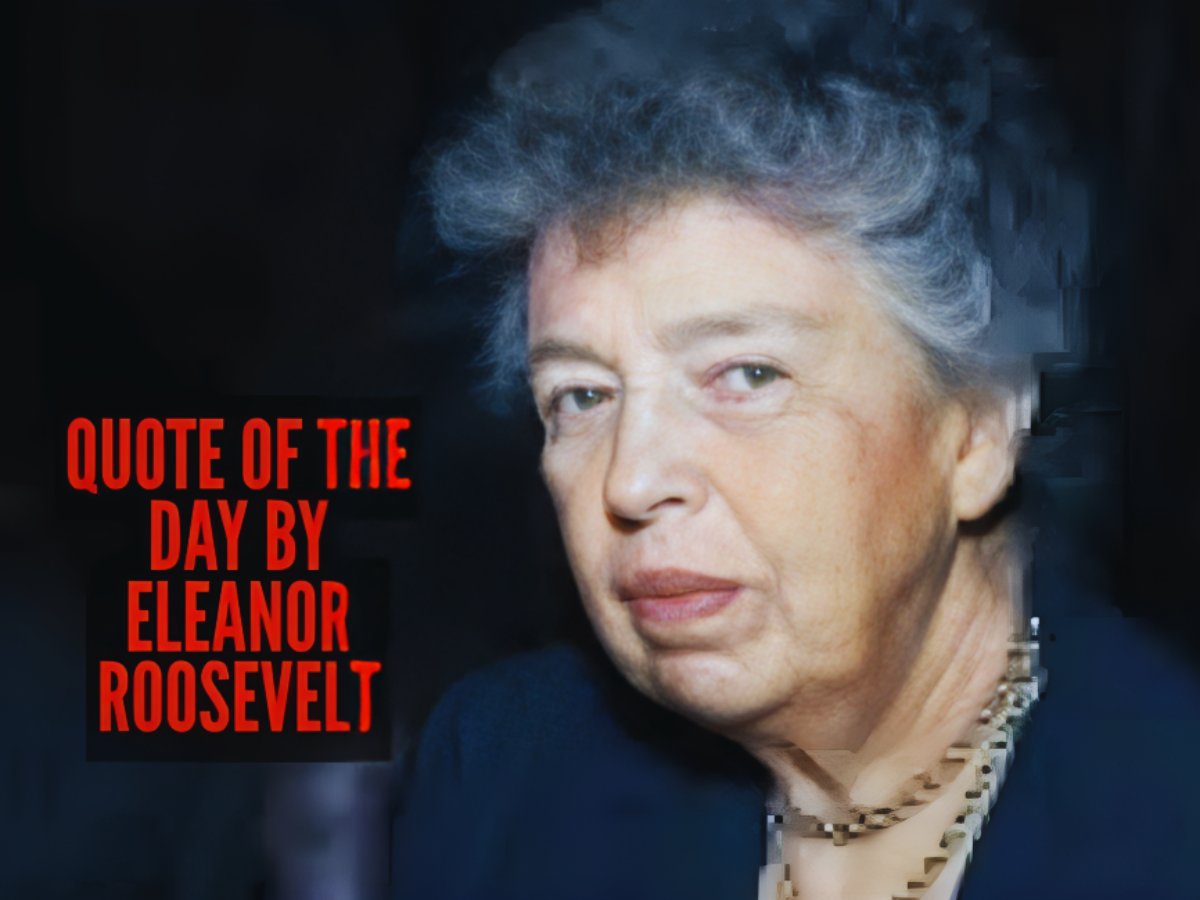 Quote of the day by Eleanor Roosevelt: 'Do not stop thinking of life as...'