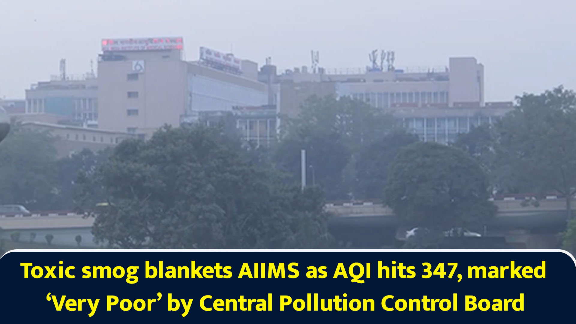 Toxic smog blankets AIIMS as AQI hits 347, marked ‘Very Poor’ by ...
