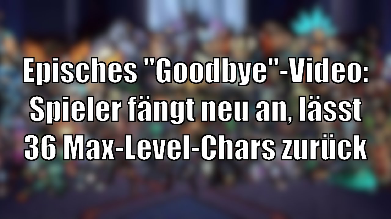 Epische Verabschiedung: Spieler fängt neu an, lässt seine 36 Max-Level ...