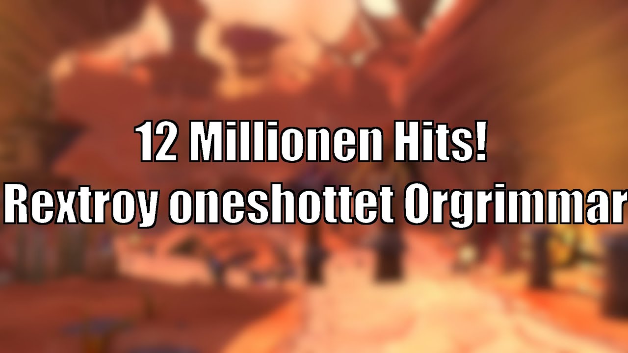 12 Millionen Hits! Rextroy oneshottet halb Orgrimmar - Spieler und ...