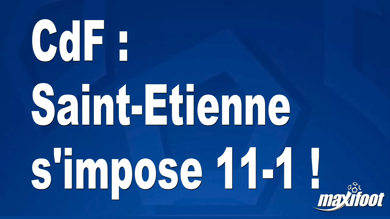 CdF : Saint-Etienne s'impose 11-1