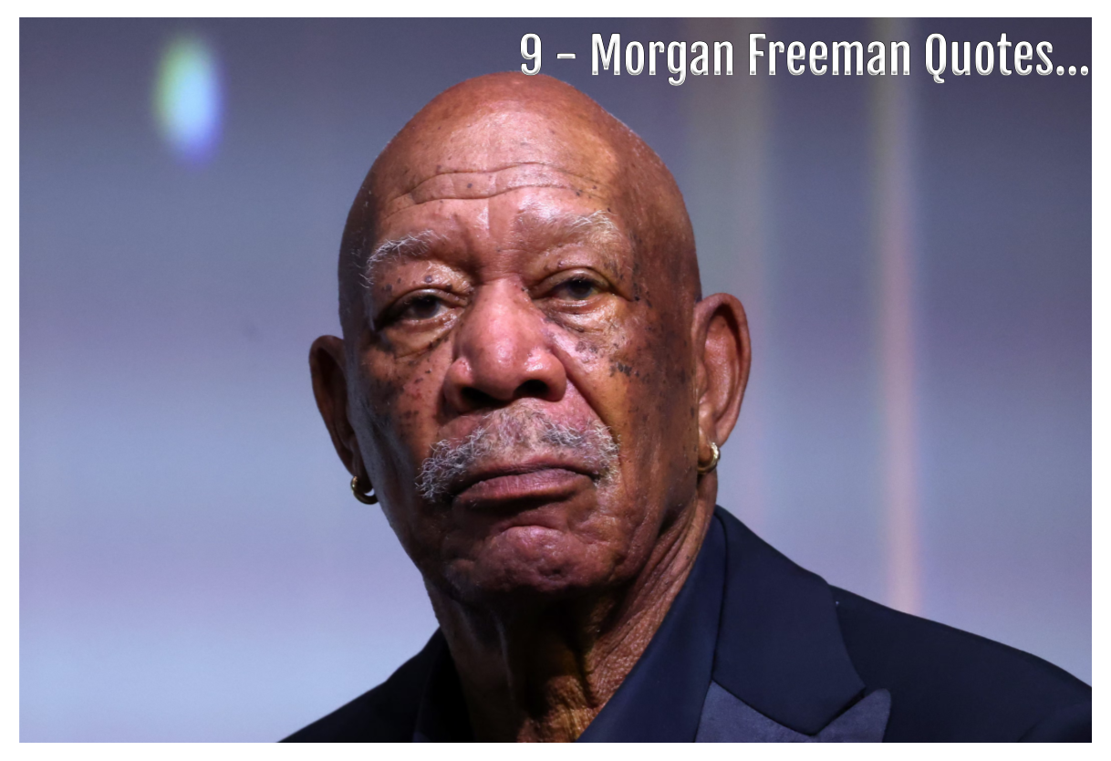 9 Morgan Freeman Quotes That Speak To The Soul Of America.