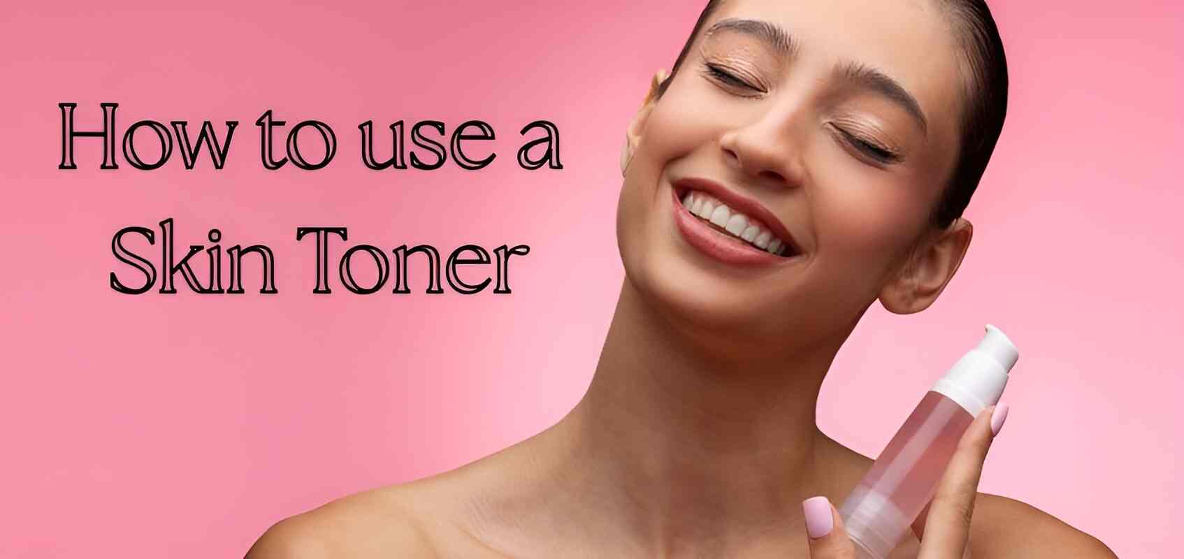 How to Use Skin Toner the Right Way for Clear, Balanced Skin