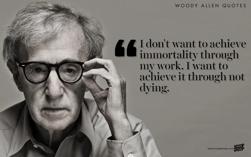 Woody Allen: «Δεν θέλω να επιτύχω την αθανασία μέσω της δουλειάς μου ...
