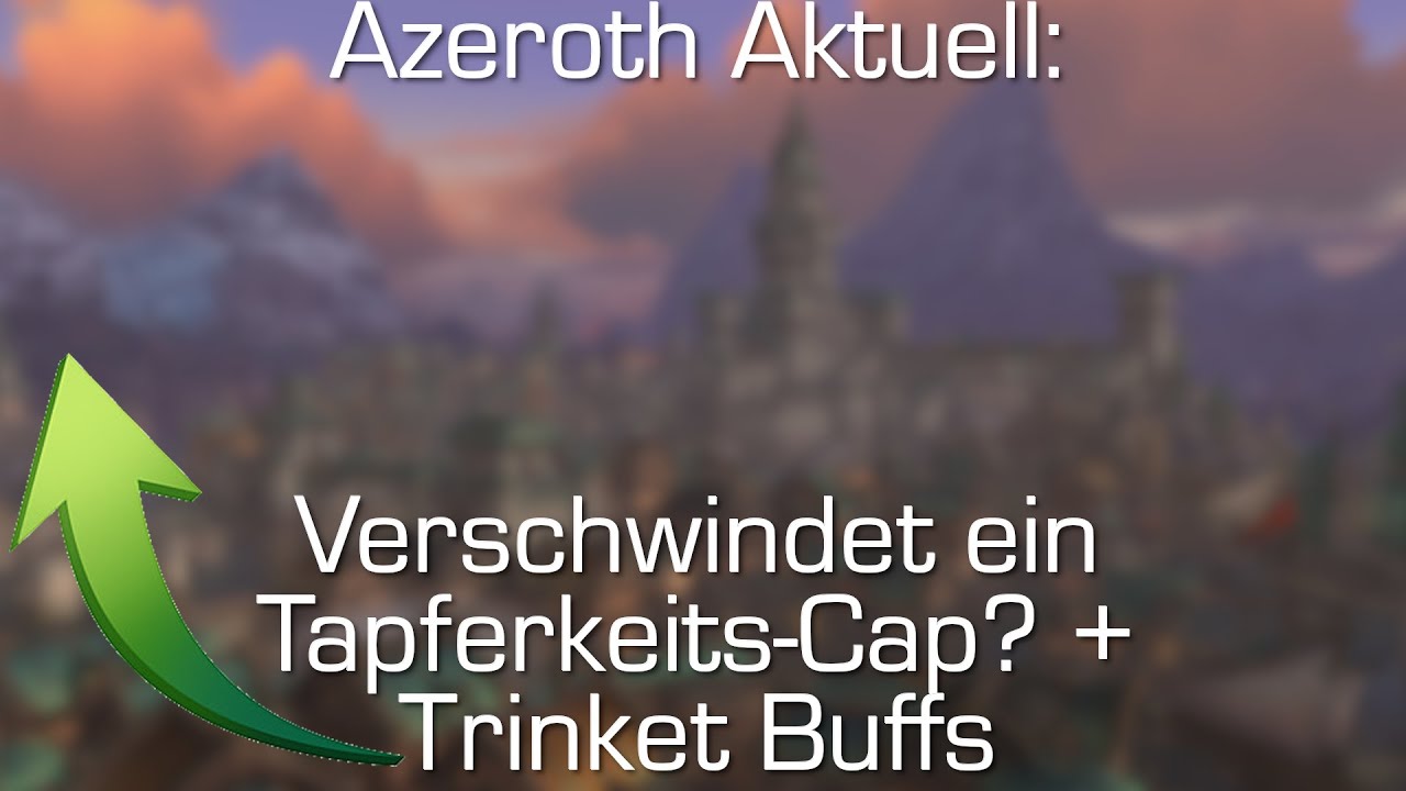 Azeroth aktuell: 1 Tapferkeits-Cap entfernt! + Buffs für Trinkets ...