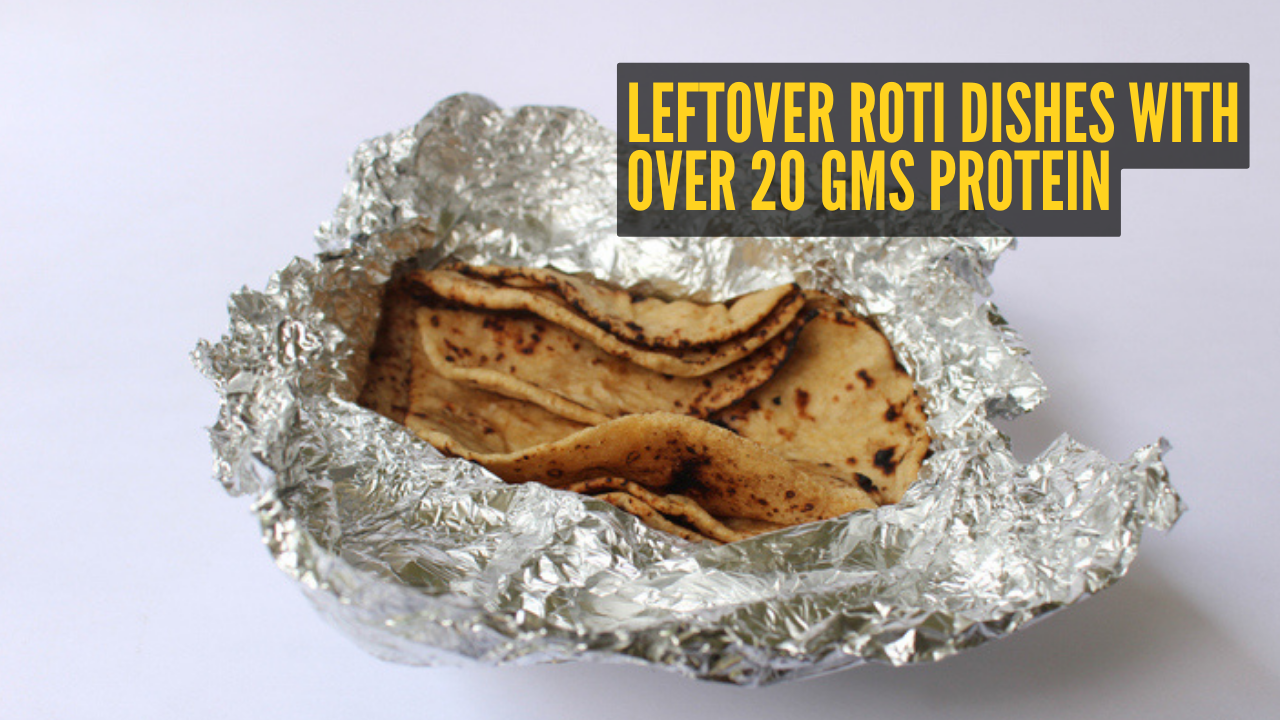 7 dinner dishes made with leftover roti offering over 20 gms protein