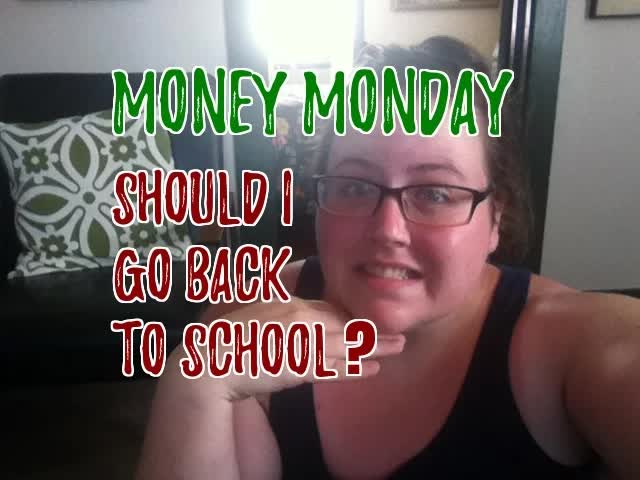 Money Monday 35: Should I go back to school? - $14,879