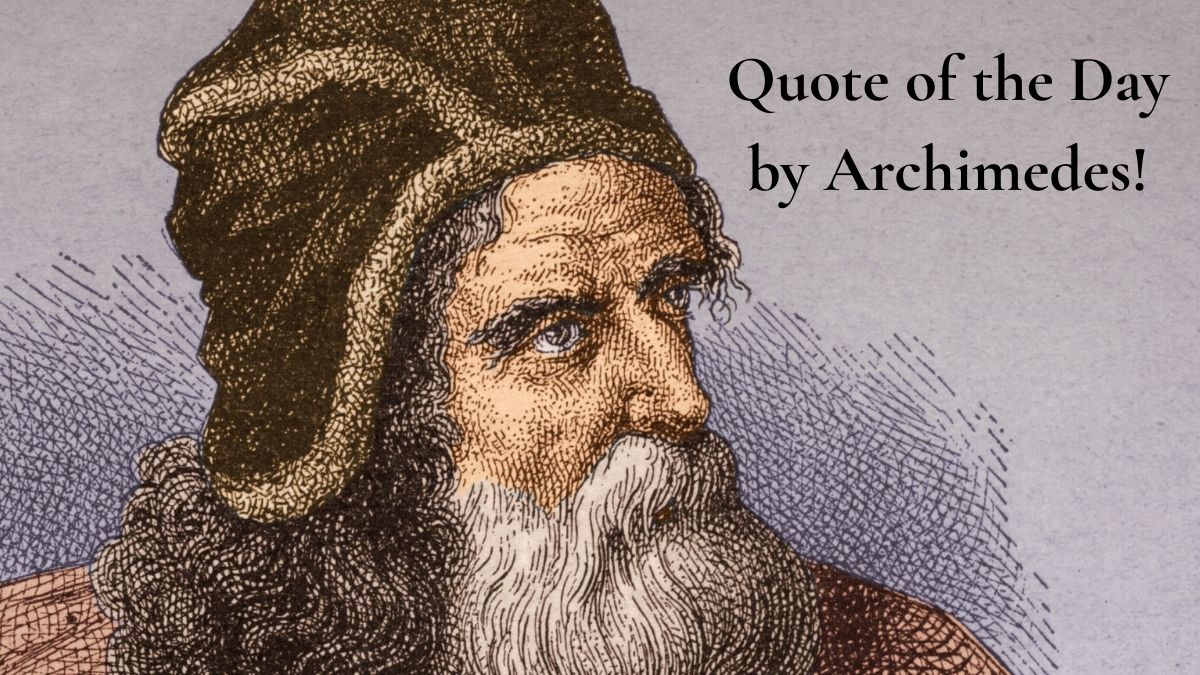 Quote of the day by Archimedes: "The only way to learn"
