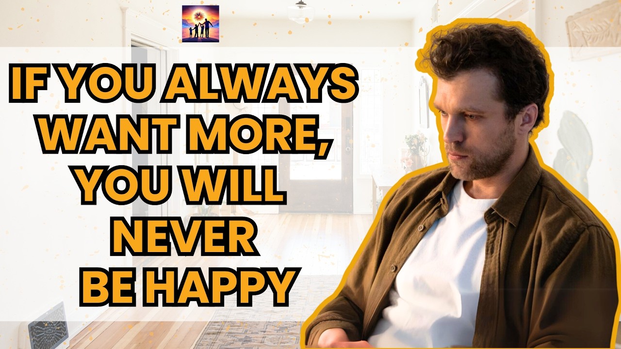 If you always want more, you will never be happy