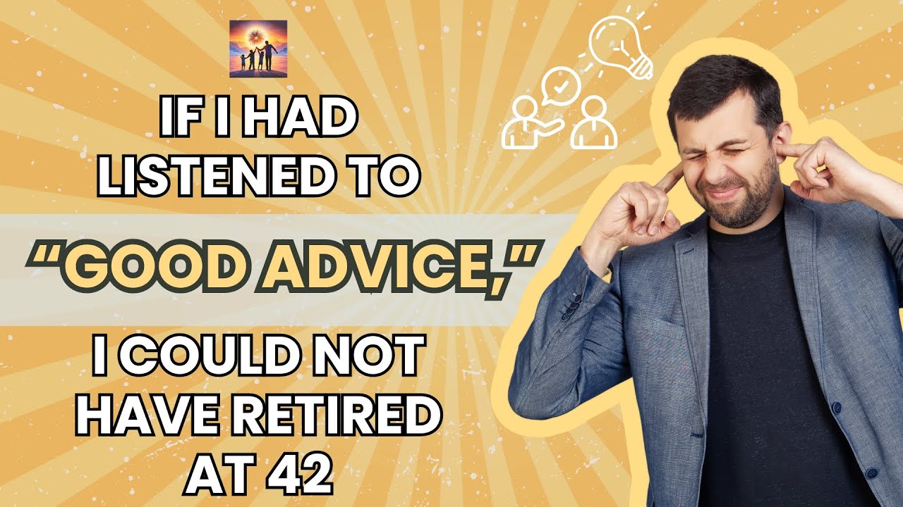 If I listened to 'Good Advice,' I would not have retired at 42