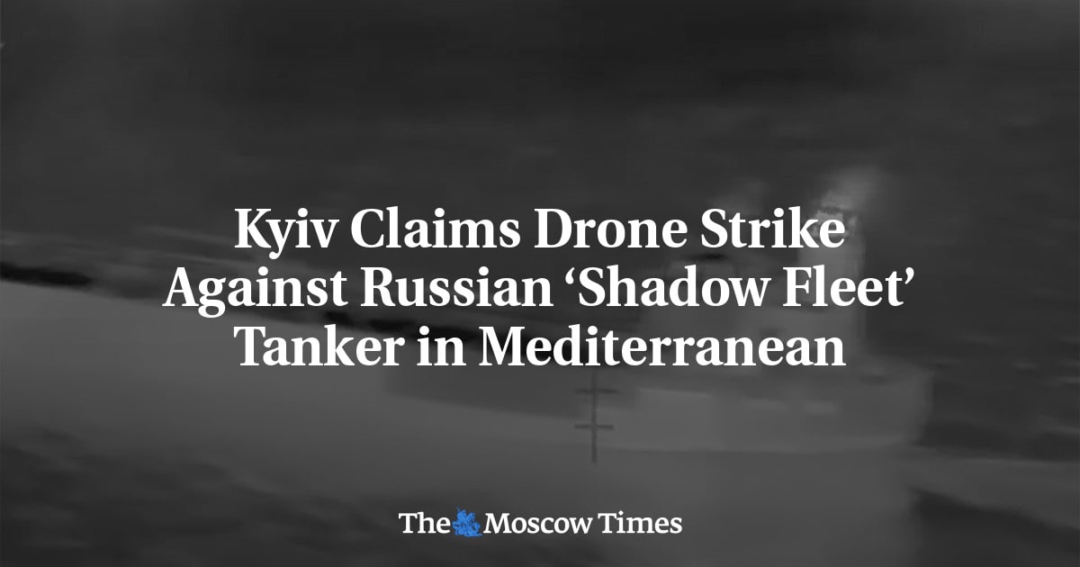 Kyiv claims drone strike against Russian ‘shadow fleet’ tanker in ...