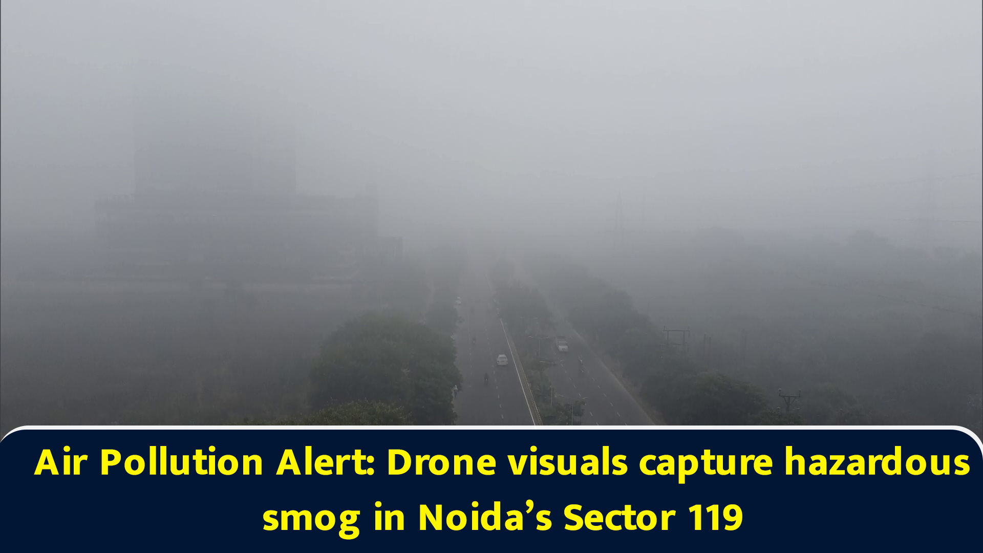 Air pollution alert: Drone visuals capture hazardous smog in Noida’s ...