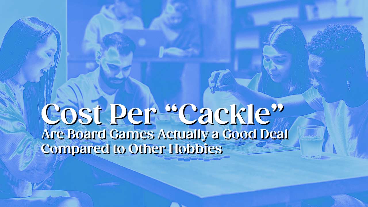 Cost per cackle: Are board games actually a good deal compared to other ...