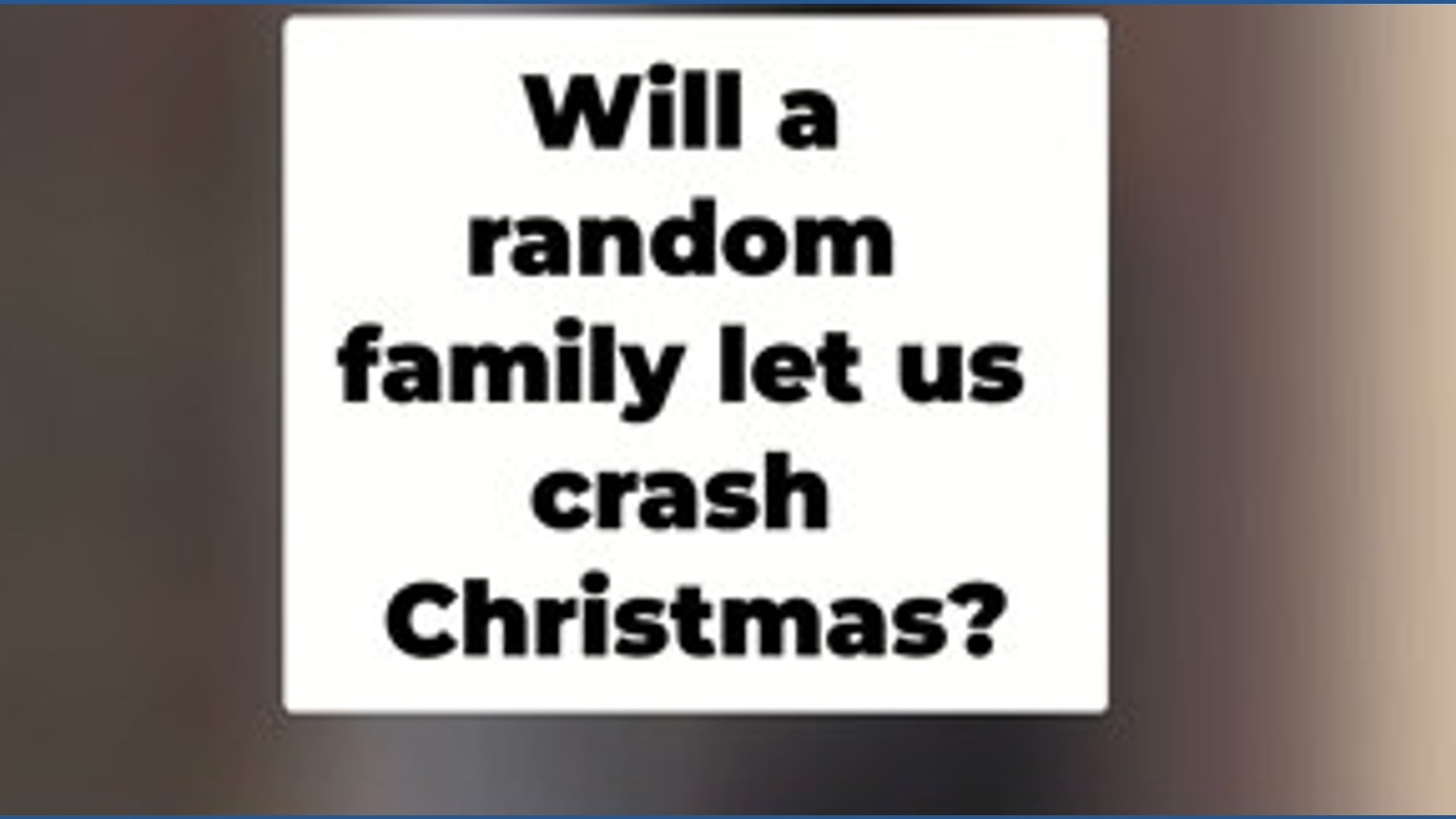 Will random families let us crash Christmas?