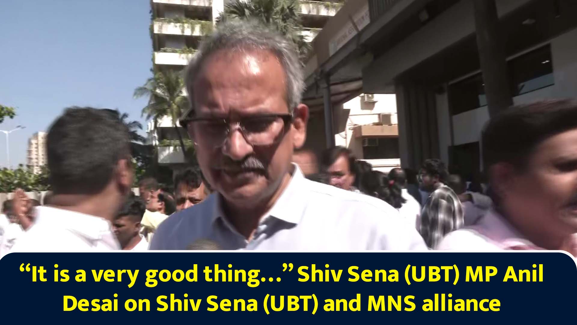 It is a very good thing... Shiv Sena (UBT) MP Anil Desai on Shiv Sena ...